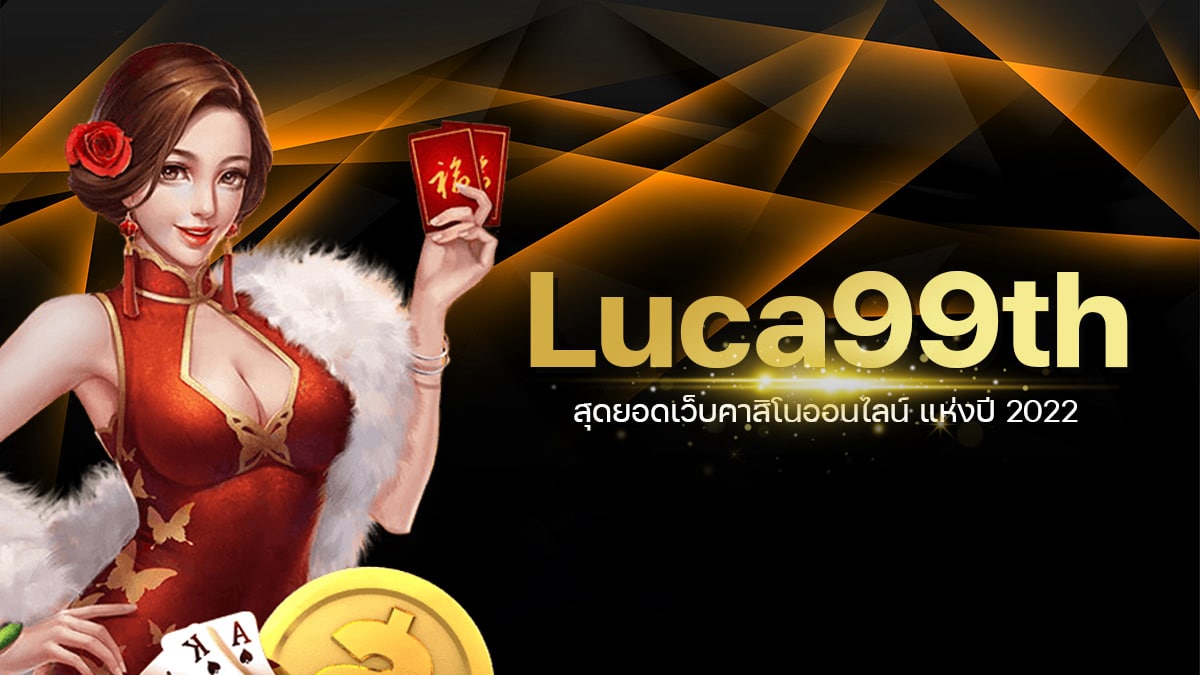 Luca99th สุดยอดเว็บคาสิโนออนไลน์ มั่นใจด้วยระบบสุดพรีเมี่ยม แห่งปี 2022