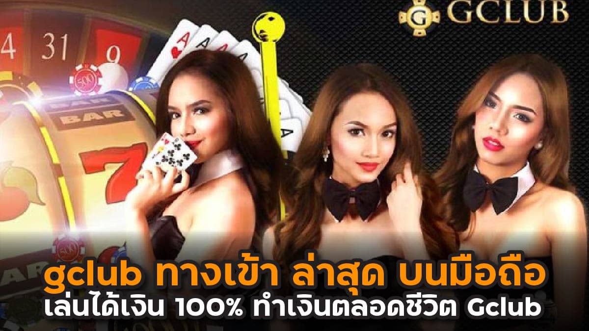 gclub ทางเข้า ล่าสุด บนมือถือ เล่นได้เงิน 100% ทำเงินตลอดชีวิต Gclub